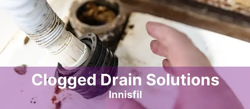 Clogged Drain Solutions Innisfil | Clogged Drain Plumbing Solutions
